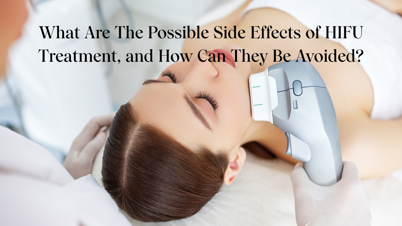 Understanding HIFU Treatment Side Effects: Risks & How to Avoid Them